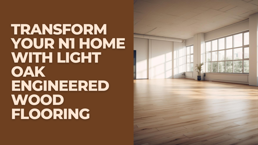 Transform Your N1 Home with Light Oak Engineered Wood Flooring