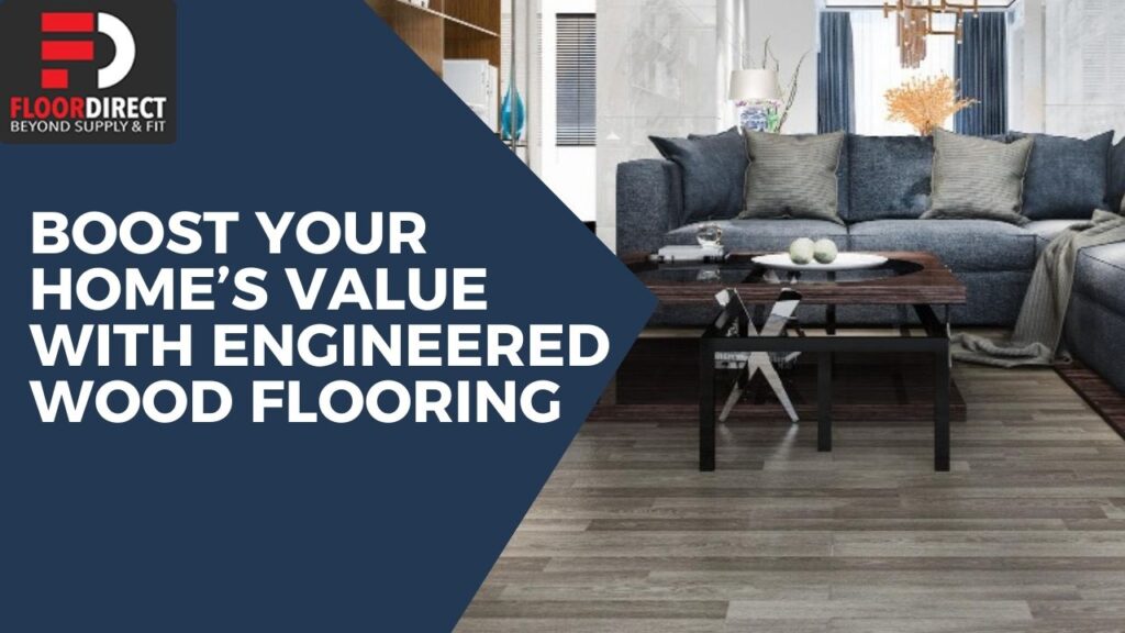 Boost Your Home’s Value with Engineered Wood Flooring