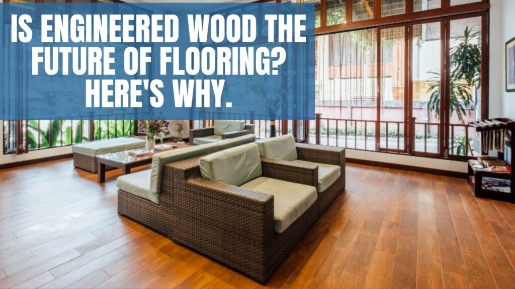 Is Engineered Wood the Future of Flooring? Here's Why
